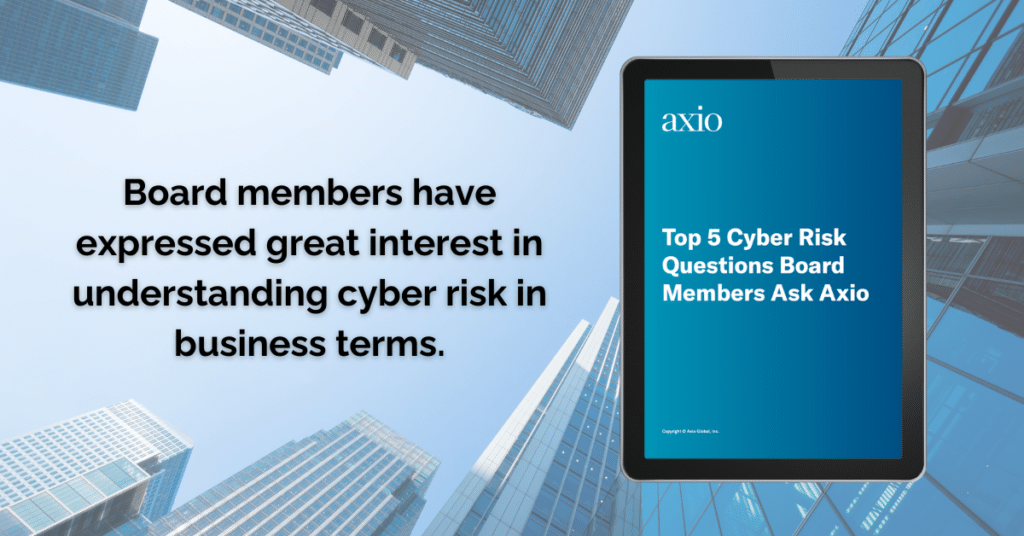 Top 5 Cyber Risk Questions Board Members Ask Axio eBook | Axio Top 5 Cyber Risk Questions Board Members Ask Axio eBook | Axio