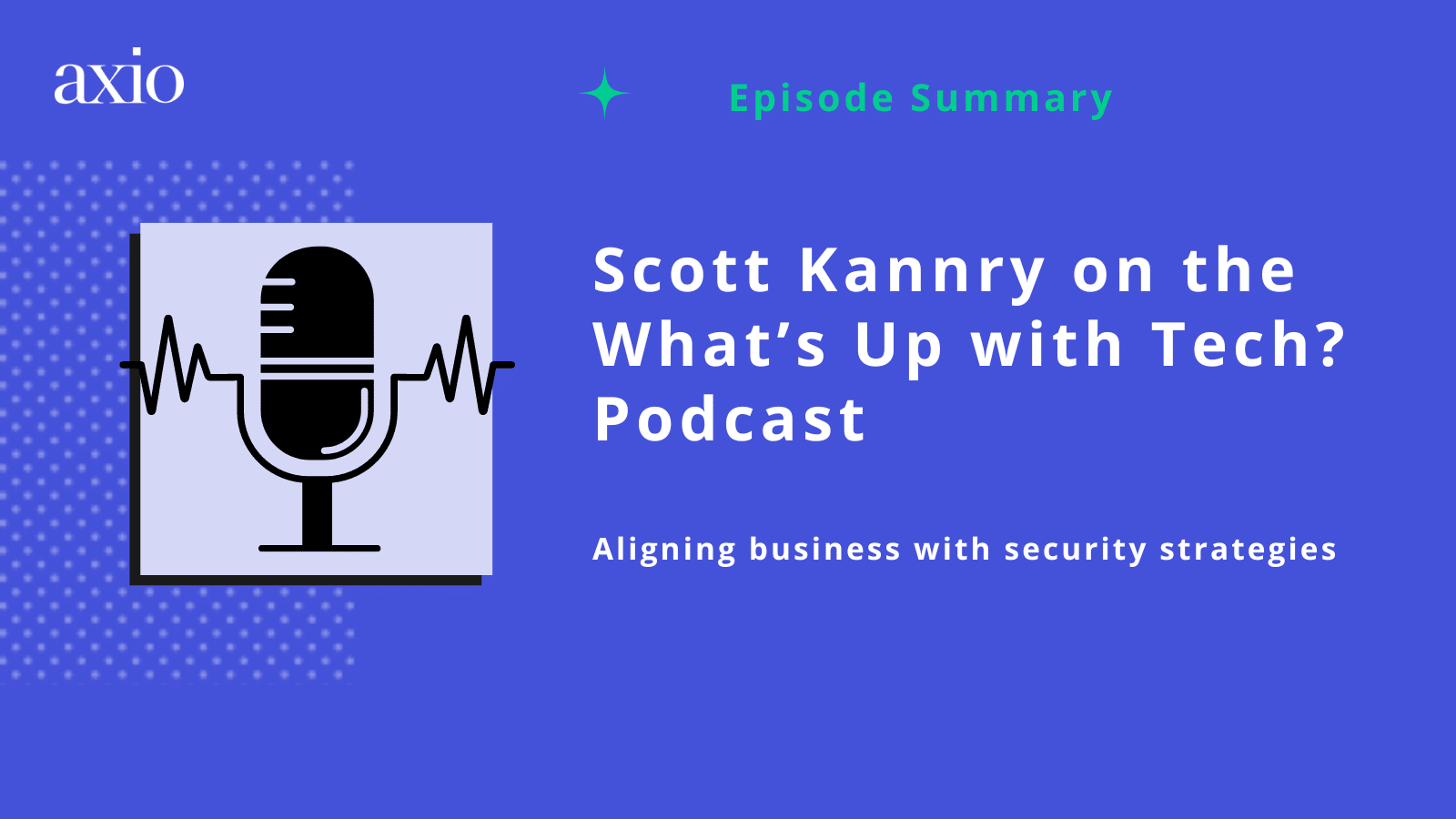 Scott Kannry on the What's Up with Tech? Podcast | Axio